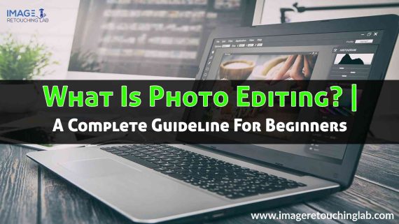 What Is Photo Editing? | A Complete Guideline For Beginners