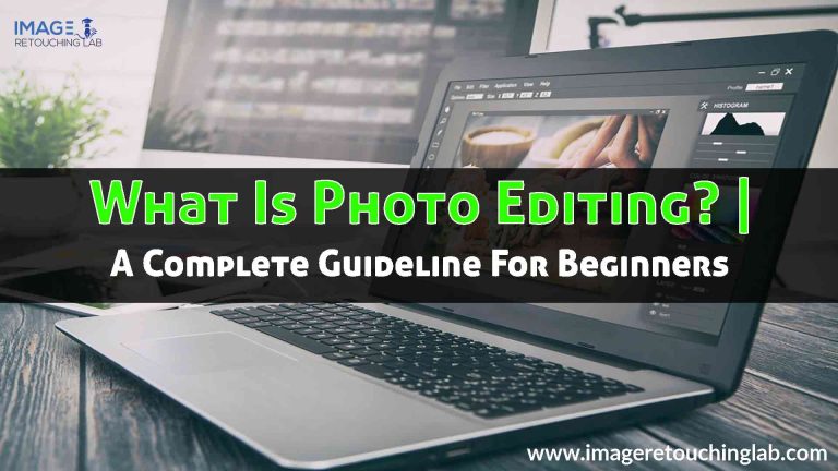 What Is Photo Editing? | A Complete Guideline For Beginners